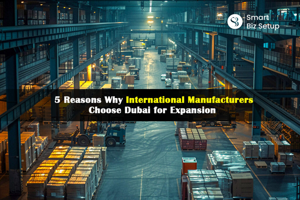 5 Reasons Why International Manufacturers Choose Dubai for Expansion ...